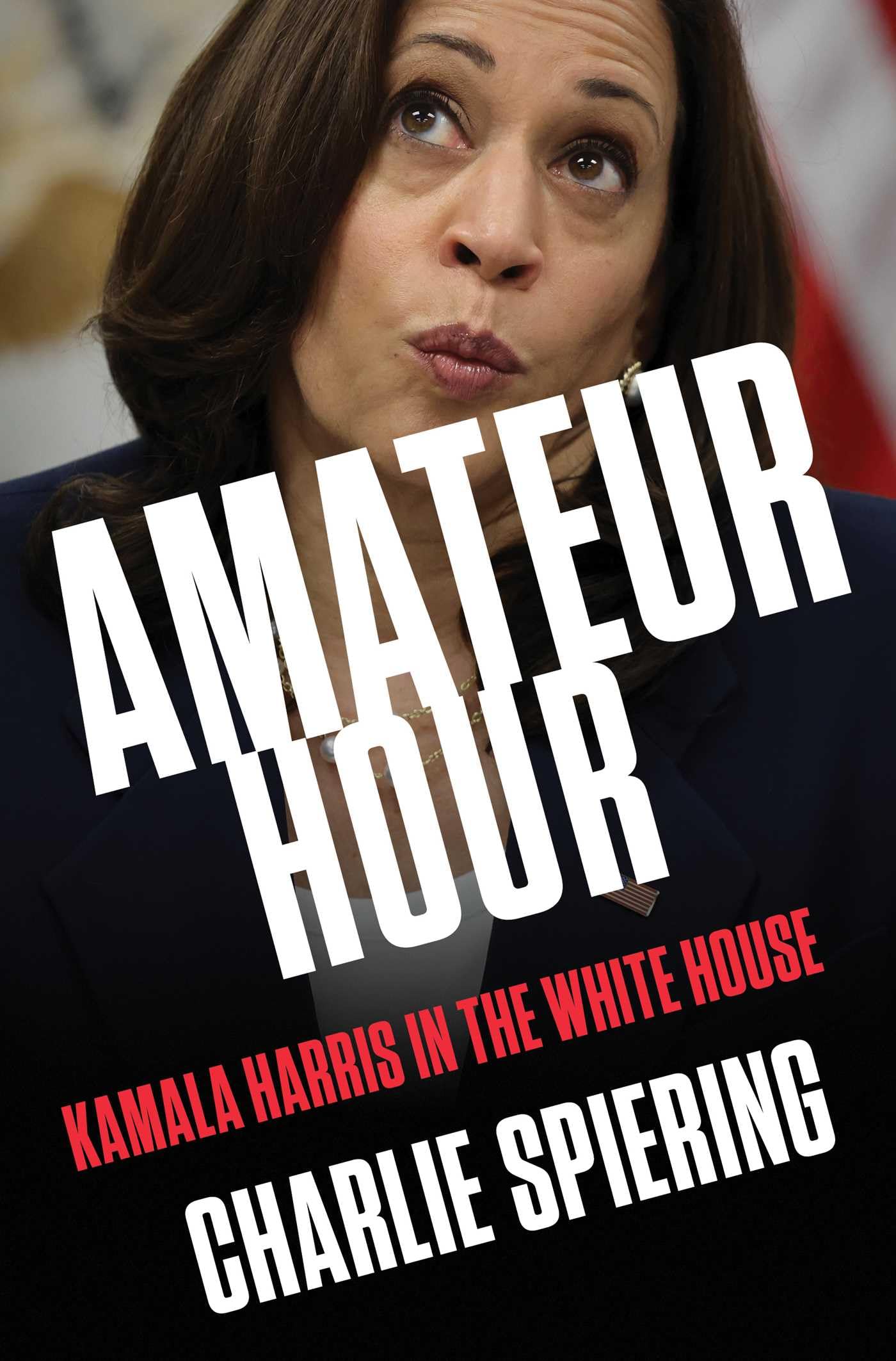 Amazon.com: Amateur Hour: Kamala Harris in the White House: 9781668046074: Spiering, Charlie: Books