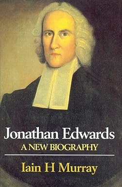 Jonathan Edwards: A New Biography: Murray, Iain H: 9780851514949 ...