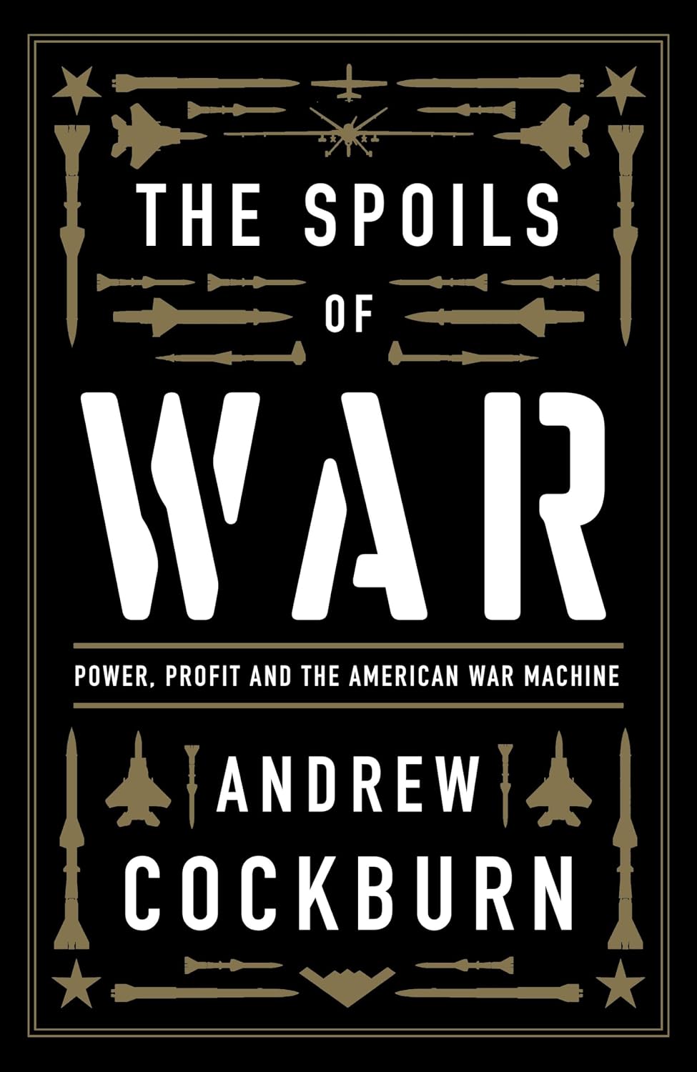 The Spoils of War: Power, Profit and the American War Machine: Cockburn ...