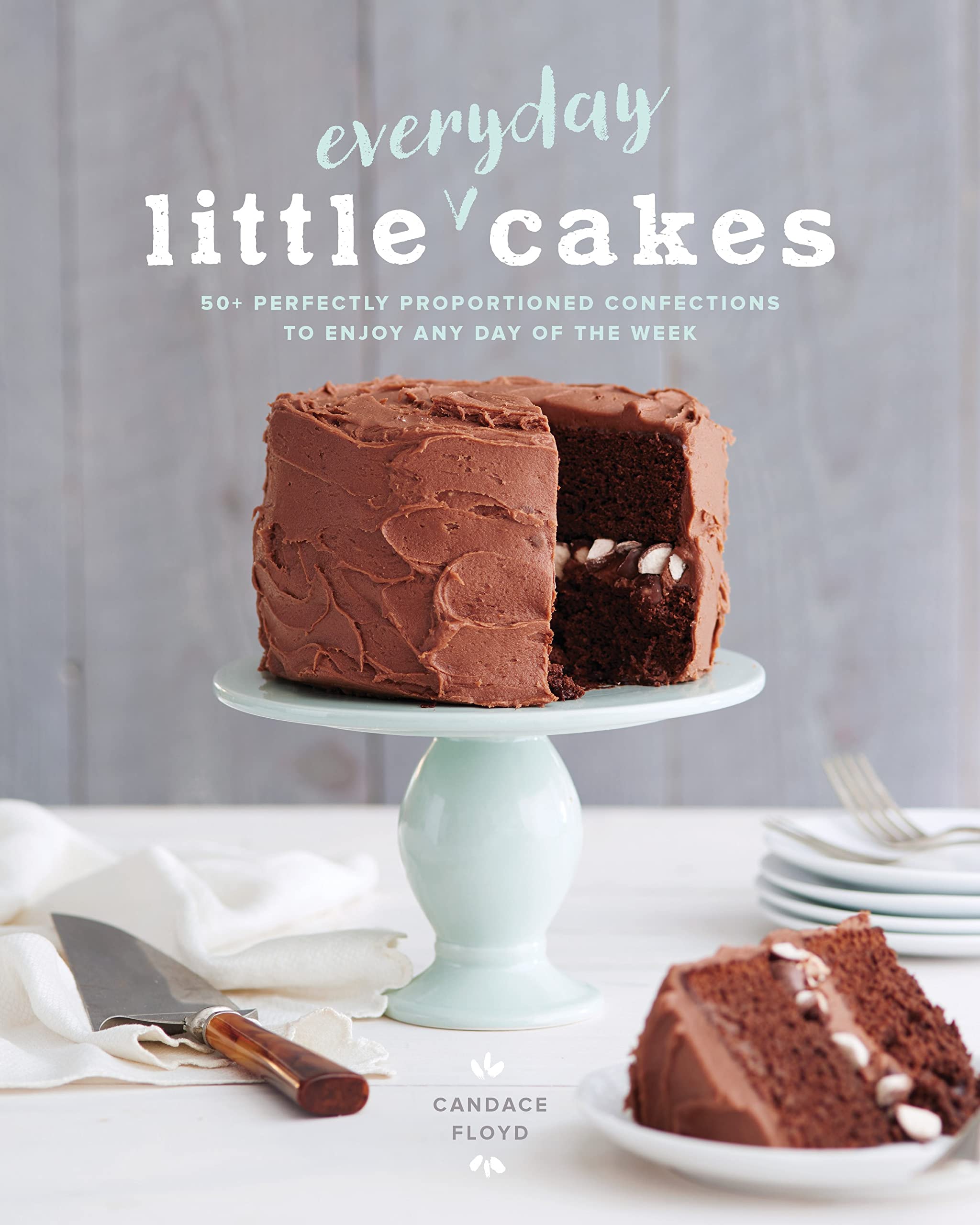 Little Everyday Cakes: 50+ Perfectly Proportioned Confections to Enjoy ...