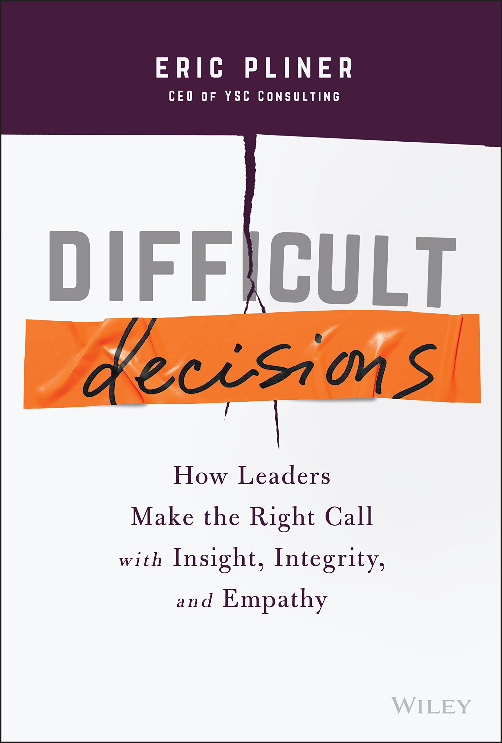 Difficult Decisions: How Leaders Make the Right Call with Insight ...