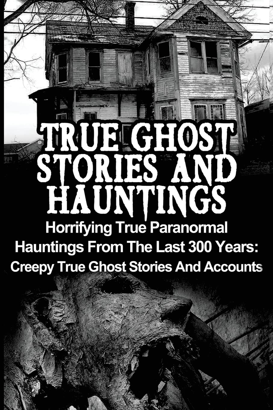 Amazon.com: True Ghost Stories And Hauntings: Horrifying True ...