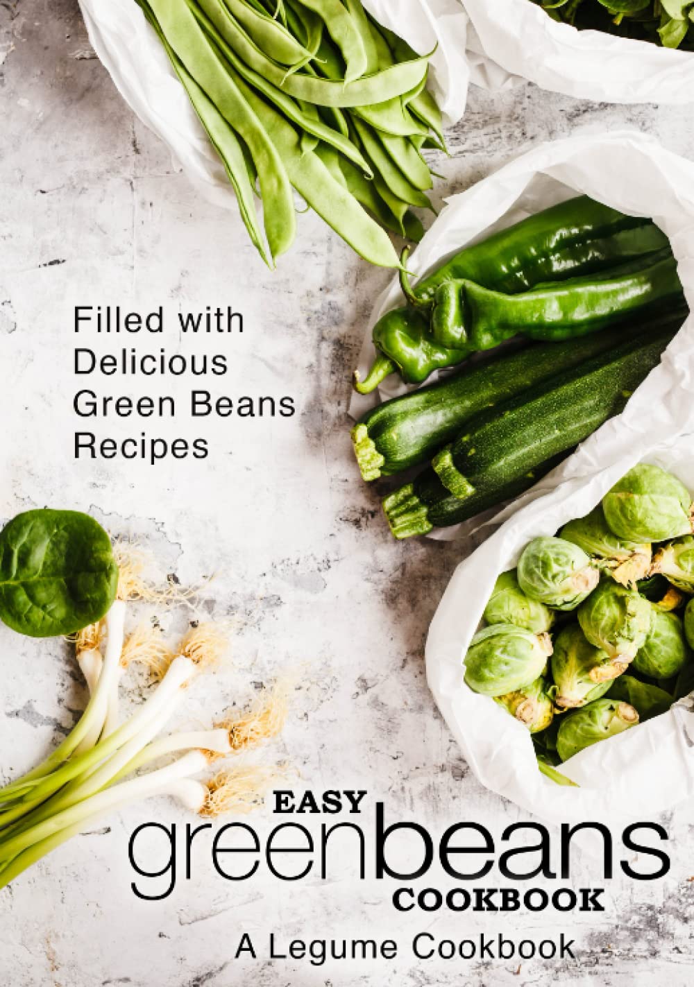 Easy Green Beans Cookbook: A Legume Cookbook; Filled with Delicious ...