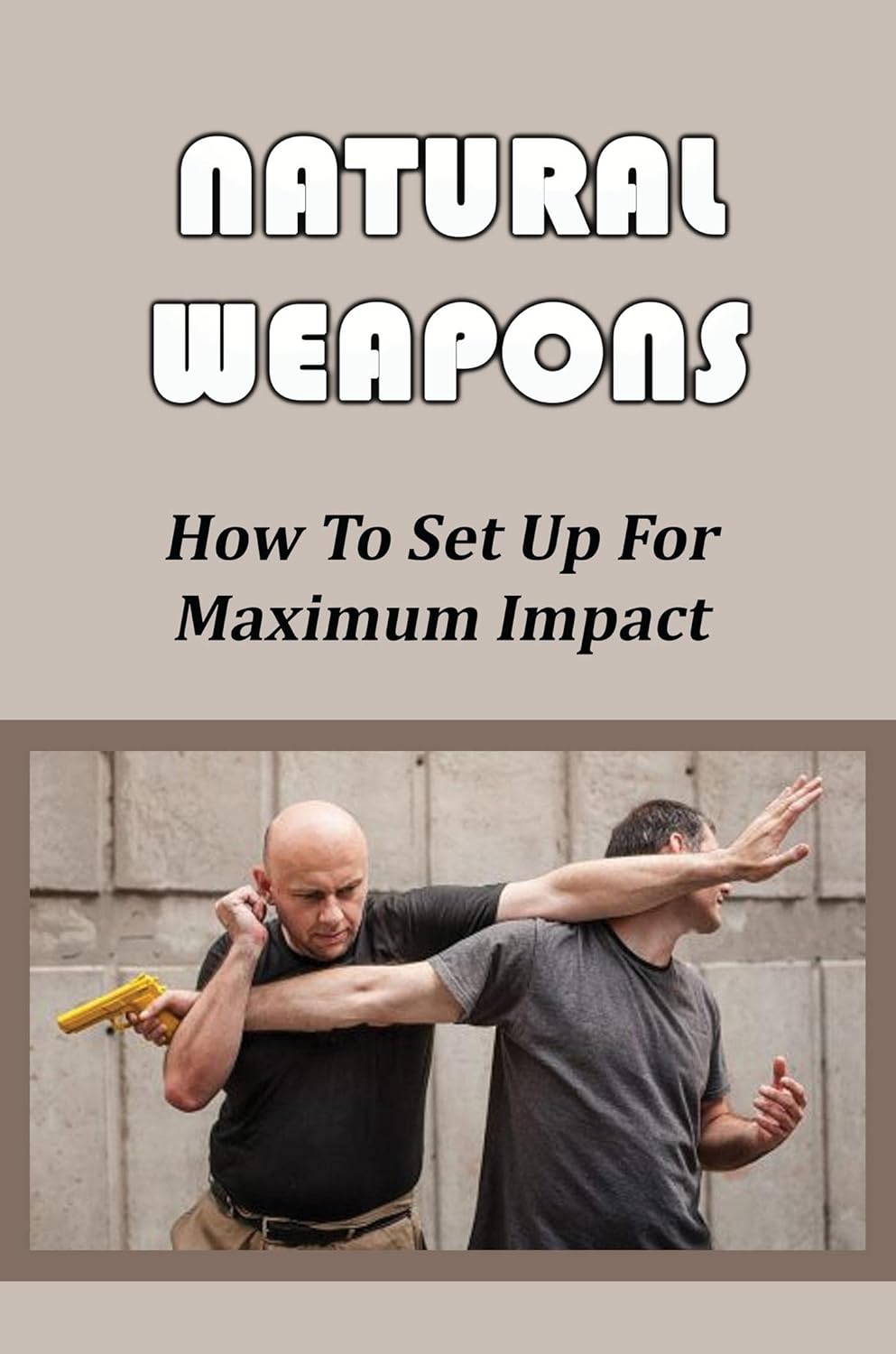 Natural Weapons: How To Set Up For Maximum Impact eBook : Cuppett ...