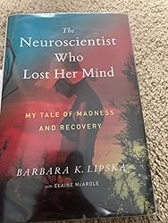 The Neuroscientist Who Lost Her Mind: My Tale of Madness and Recovery ...
