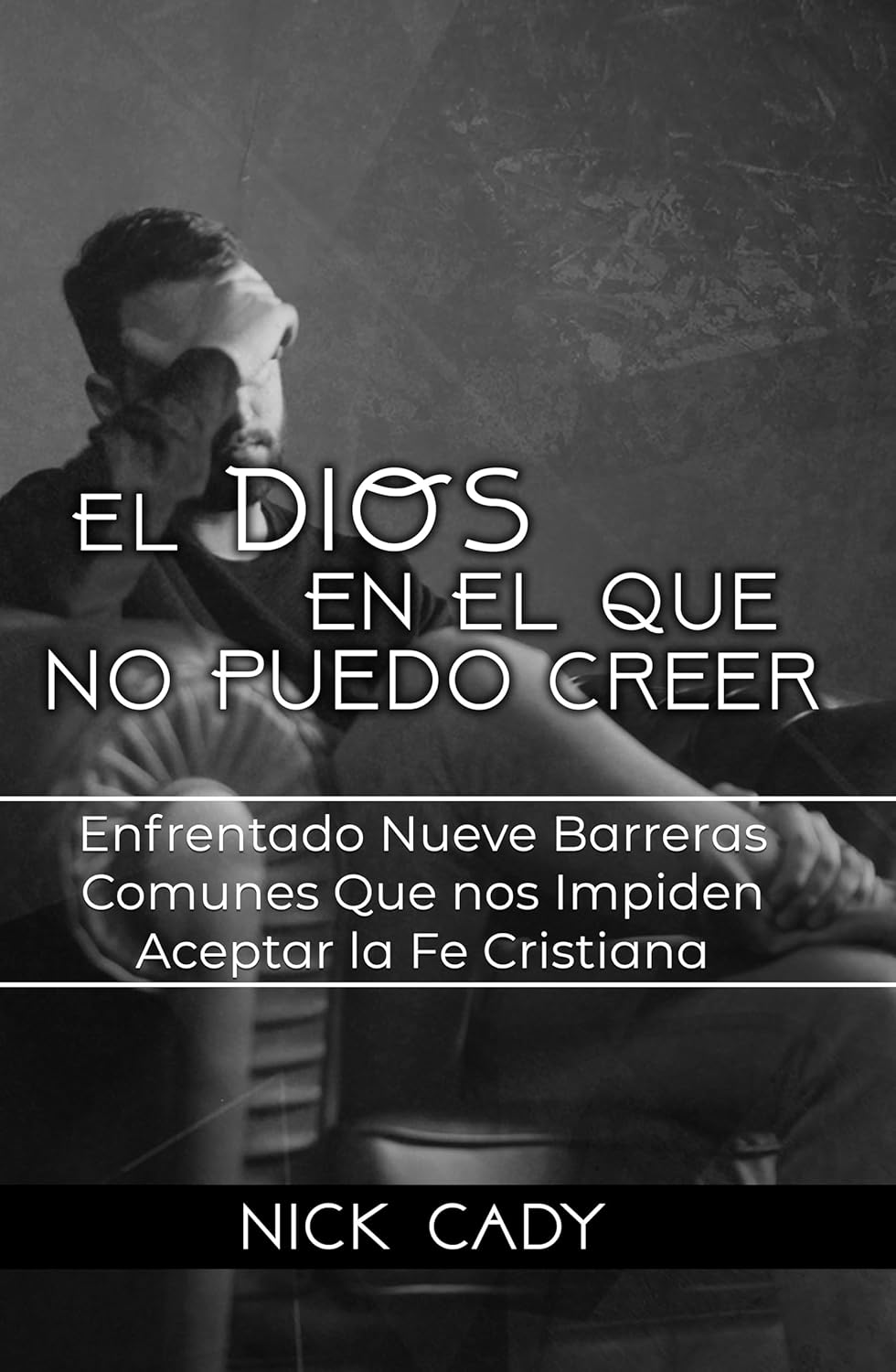 El Dios En El Que No Puedo Creer: Enfrentando Nueve Barreras Comunes ...