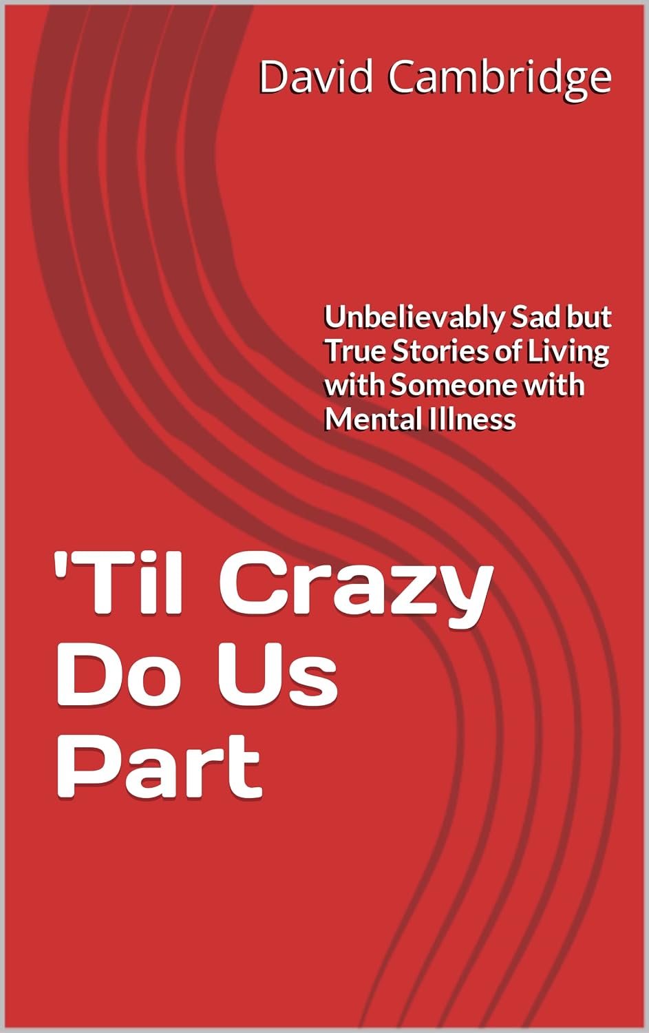 ‘Til Crazy Do Us Part: Unbelievably Sad but True Stories of Living with ...