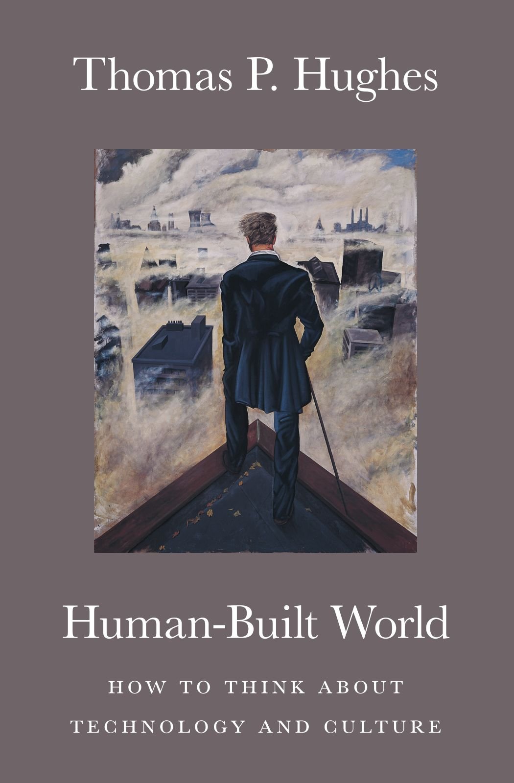 Human-Built World: How to Think about Technology and Culture (science ...