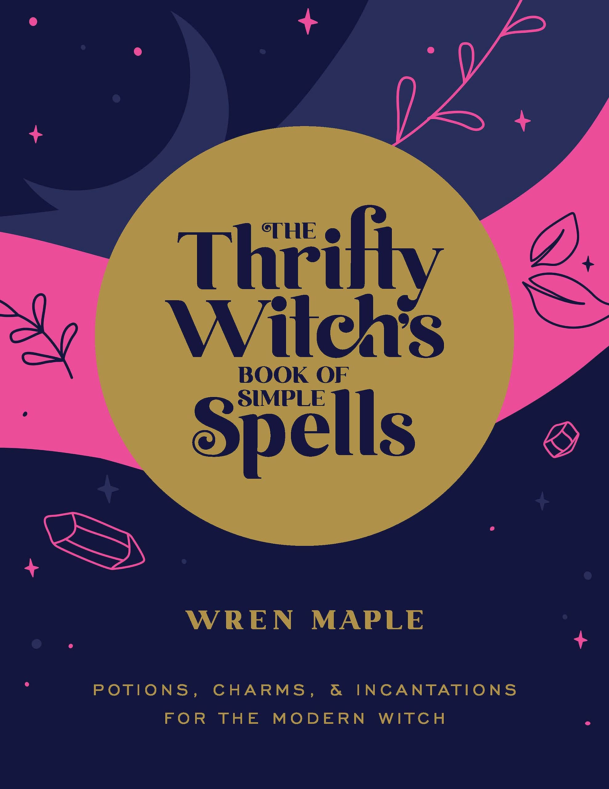 The Thrifty Witch's Book of Simple Spells: Potions, Charms, and ...