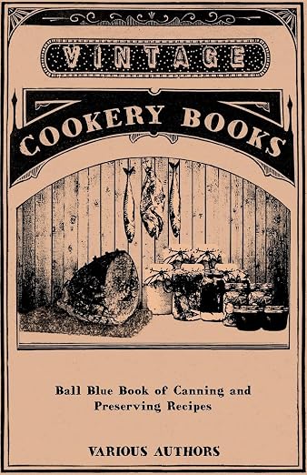 Ball Blue Book of Canning and Preserving Recipes: Various ...