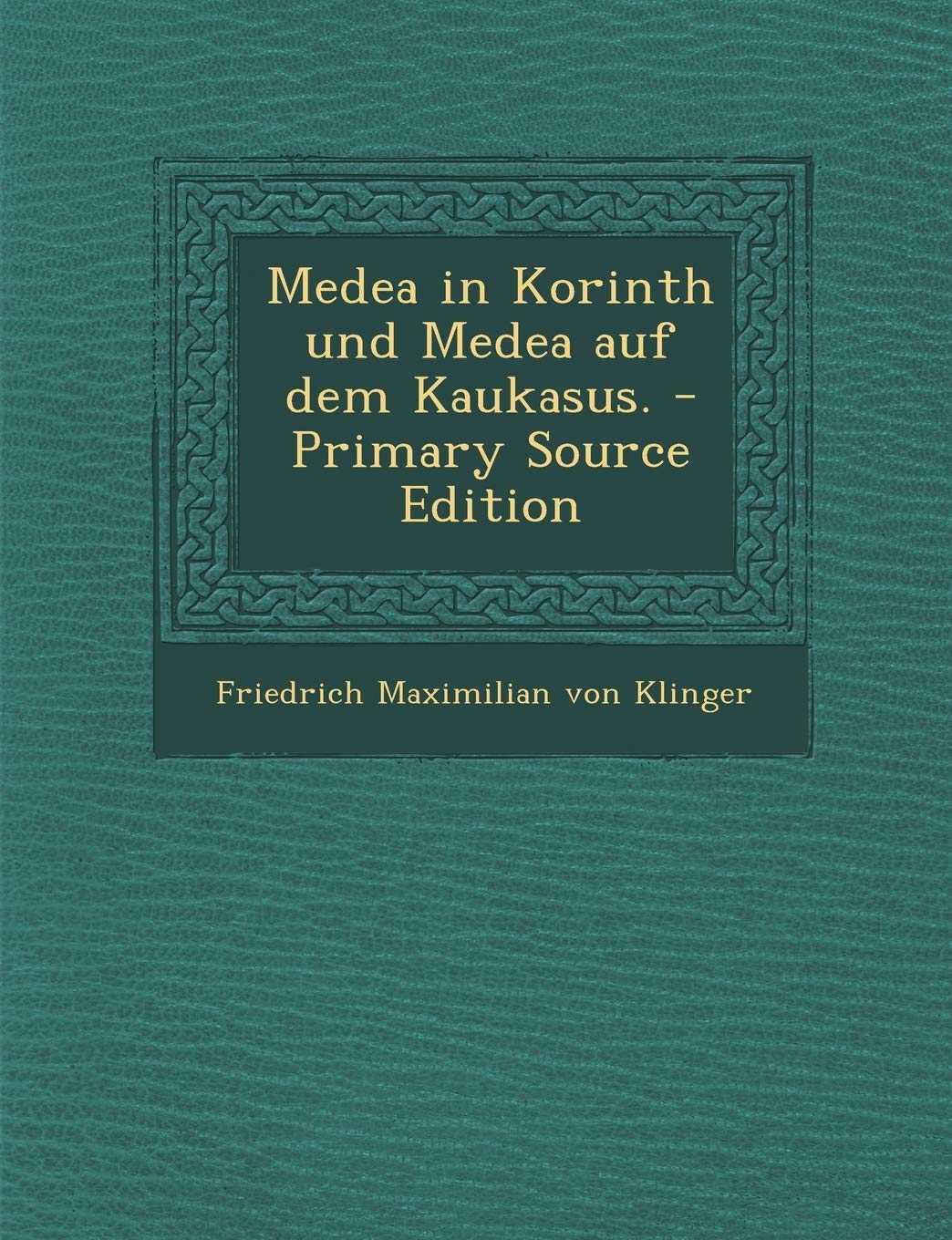Medea in Korinth Und Medea Auf Dem Kaukasus. - Primary Source Edition ...