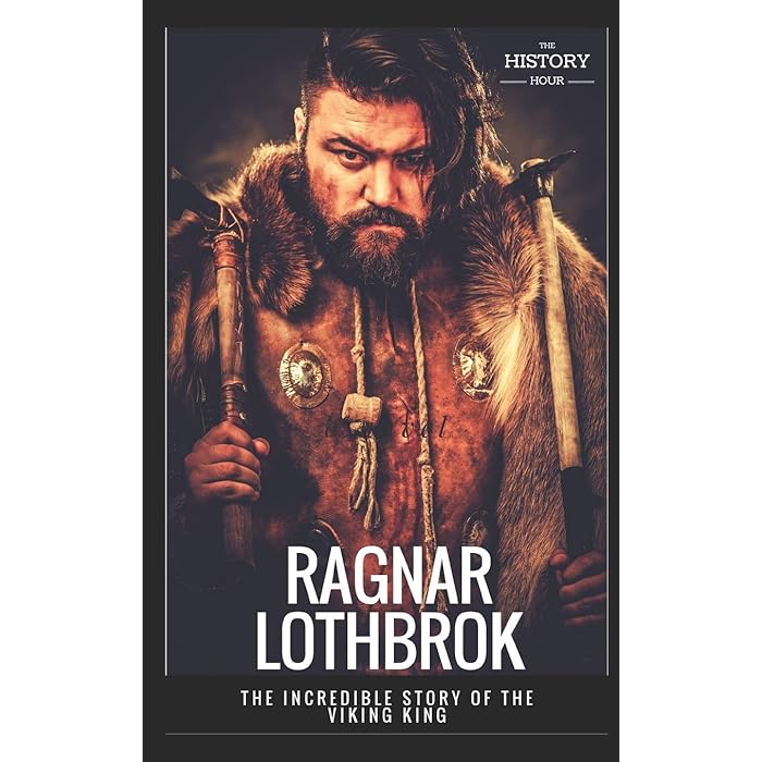 Buy RAGNAR LOTHBROK: The Incredible Story of The Viking King (The ...