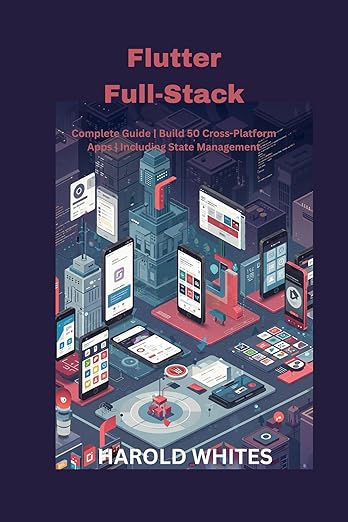 Flutter Full-Stack: Complete Guide | Build 50 Cross-Platform Apps | Including State Management ...