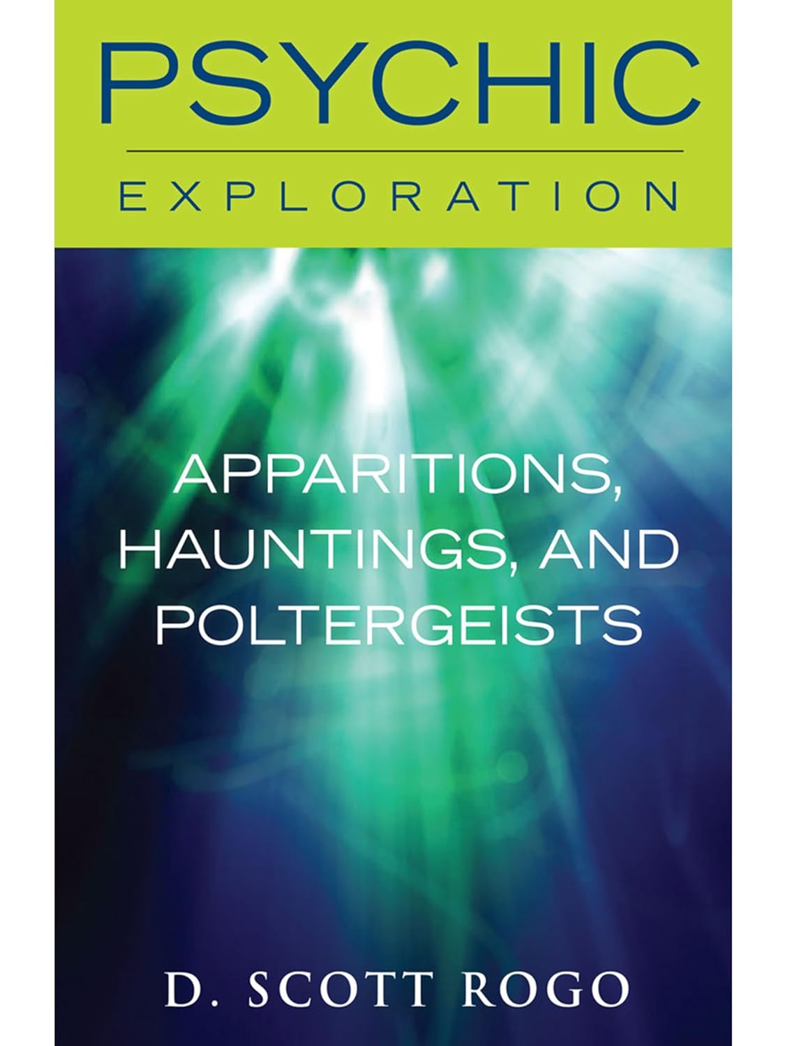 Amazon.com: Apparitions, Hauntings, and Poltergeists (Psychic Exploration) eBook : D. Scott Rogo ...