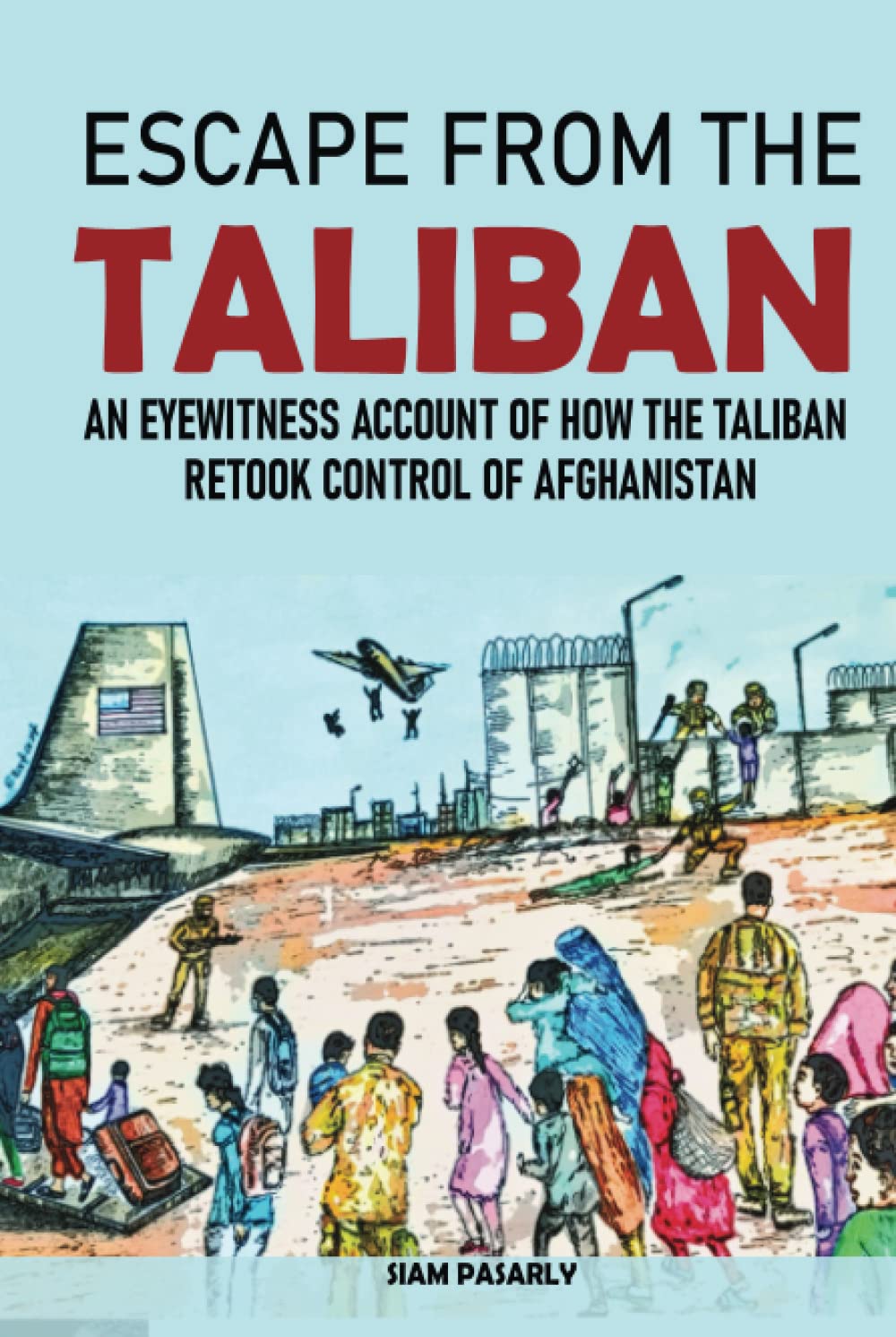 Escape from the Taliban - August 2021: Fear, Fights, Violence, and an ...