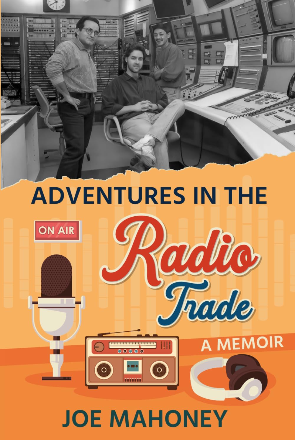 Adventures in the Radio Trade: A Memoir: Mahoney, Joe, Ralph, Arleane ...