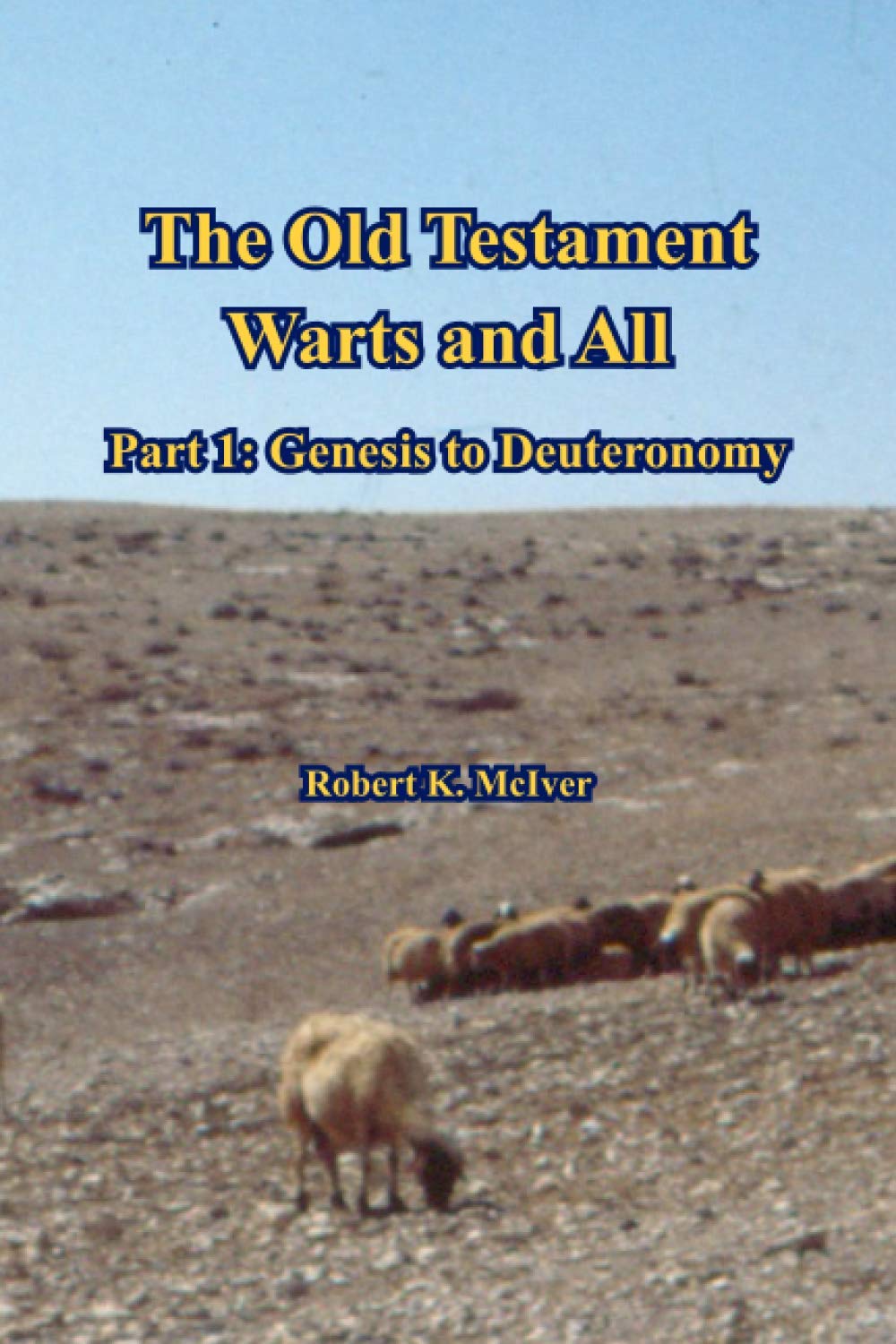 The Old Testament Warts and All Part 1: Genesis to Deuteronomy: McIver ...