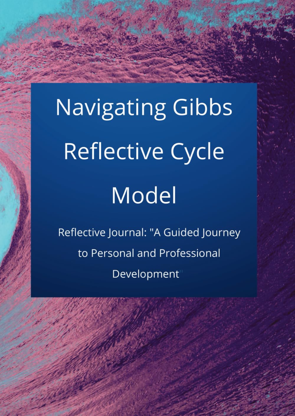 Navigating Gibbs Reflective Cycle Model: Reflective Journal: A Guided ...