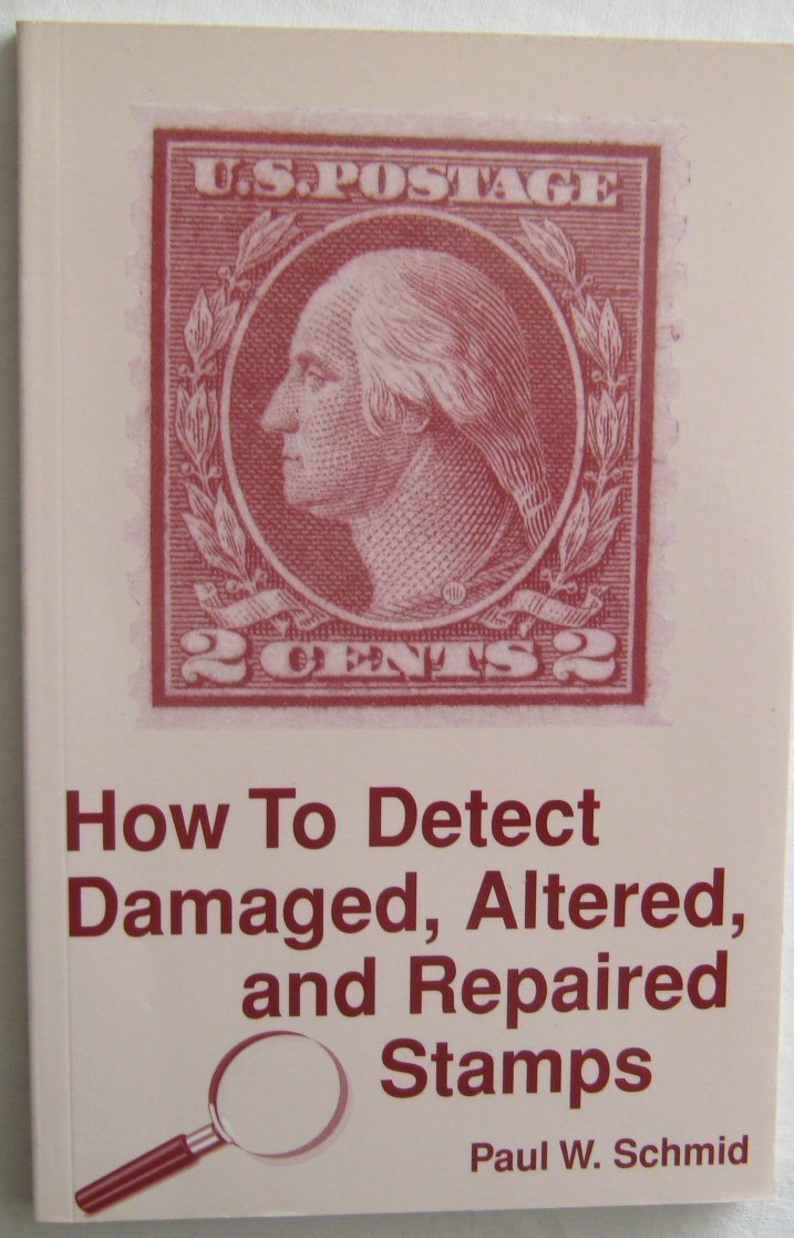How to Detect Damaged, Altered and Repaired Stamps: Schmid, Paul W ...
