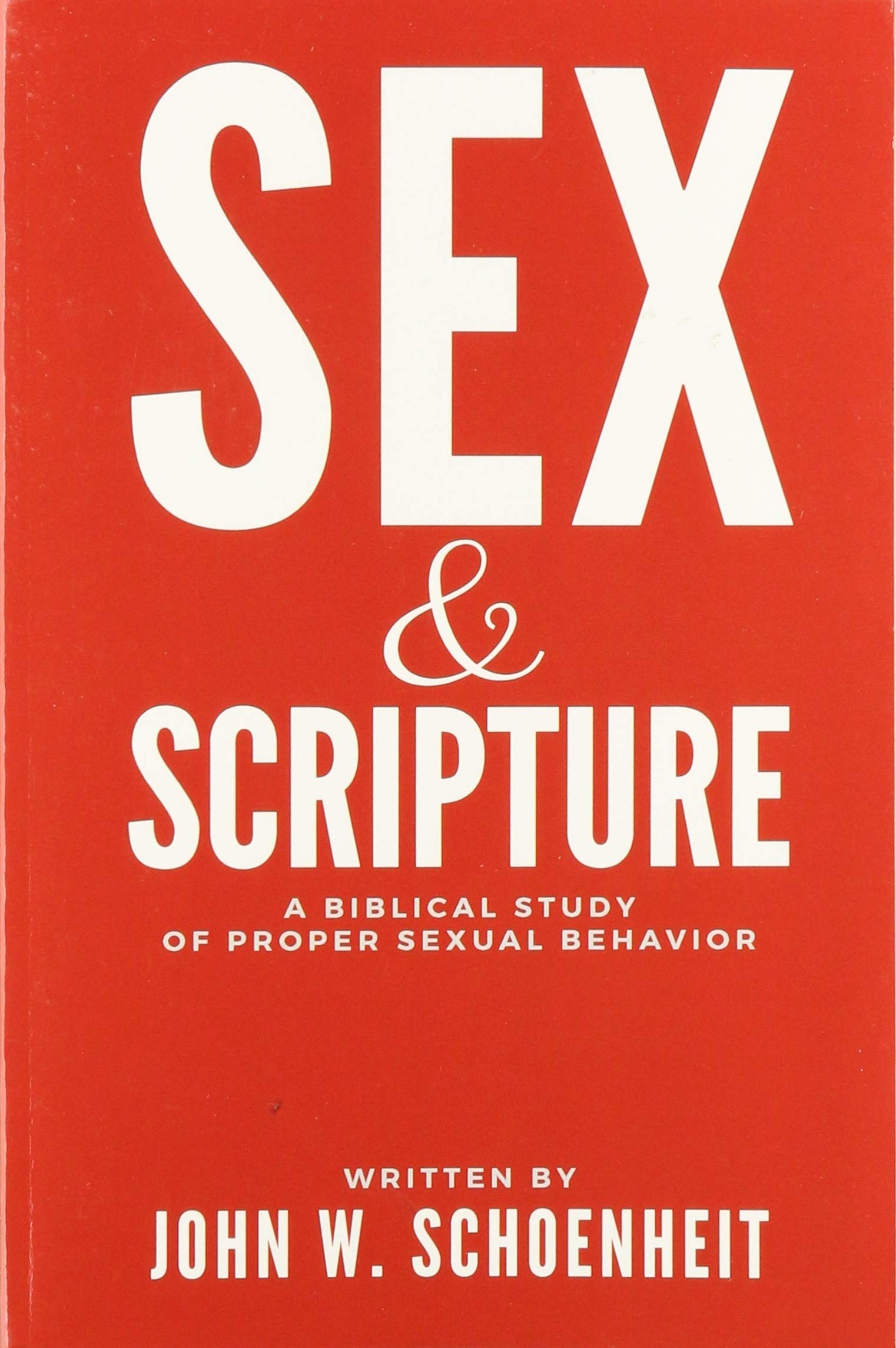 Sex & Scripture: A Biblical Study of Proper Sexual Behavior: Schoenheit ...