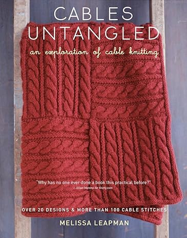 Cables Untangled: An Exploration of Cable Knitting: Leapman, Melissa ...