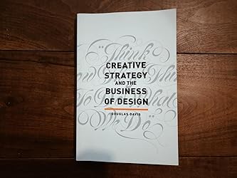 Creative Strategy and the Business of Design: Davis, Douglas ...