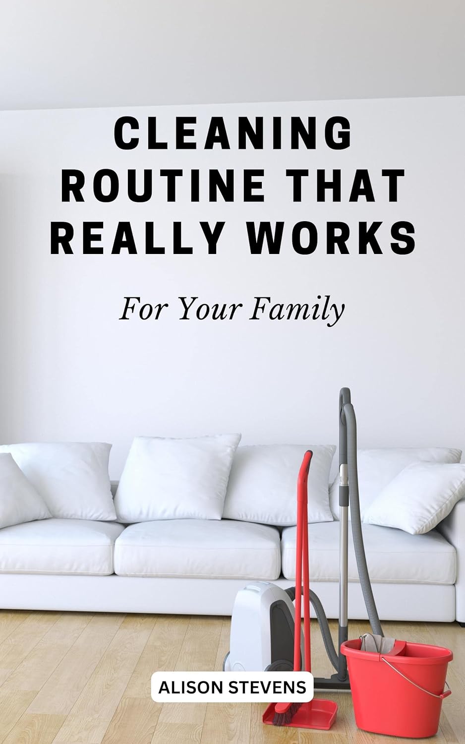 Cleaning Routine That Really Works For Your Family: The Quality ...