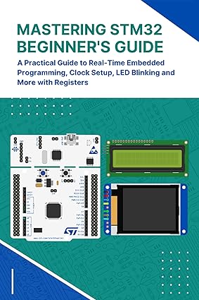 Mastering STM32 Beginner's Guide: A Practical Guide to Real-Time Embedded Programming, Clock ...