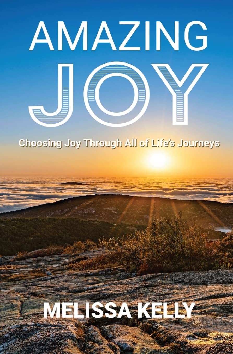 Amazing Joy: Choosing Joy Through All of Life's Journeys: Kelly ...