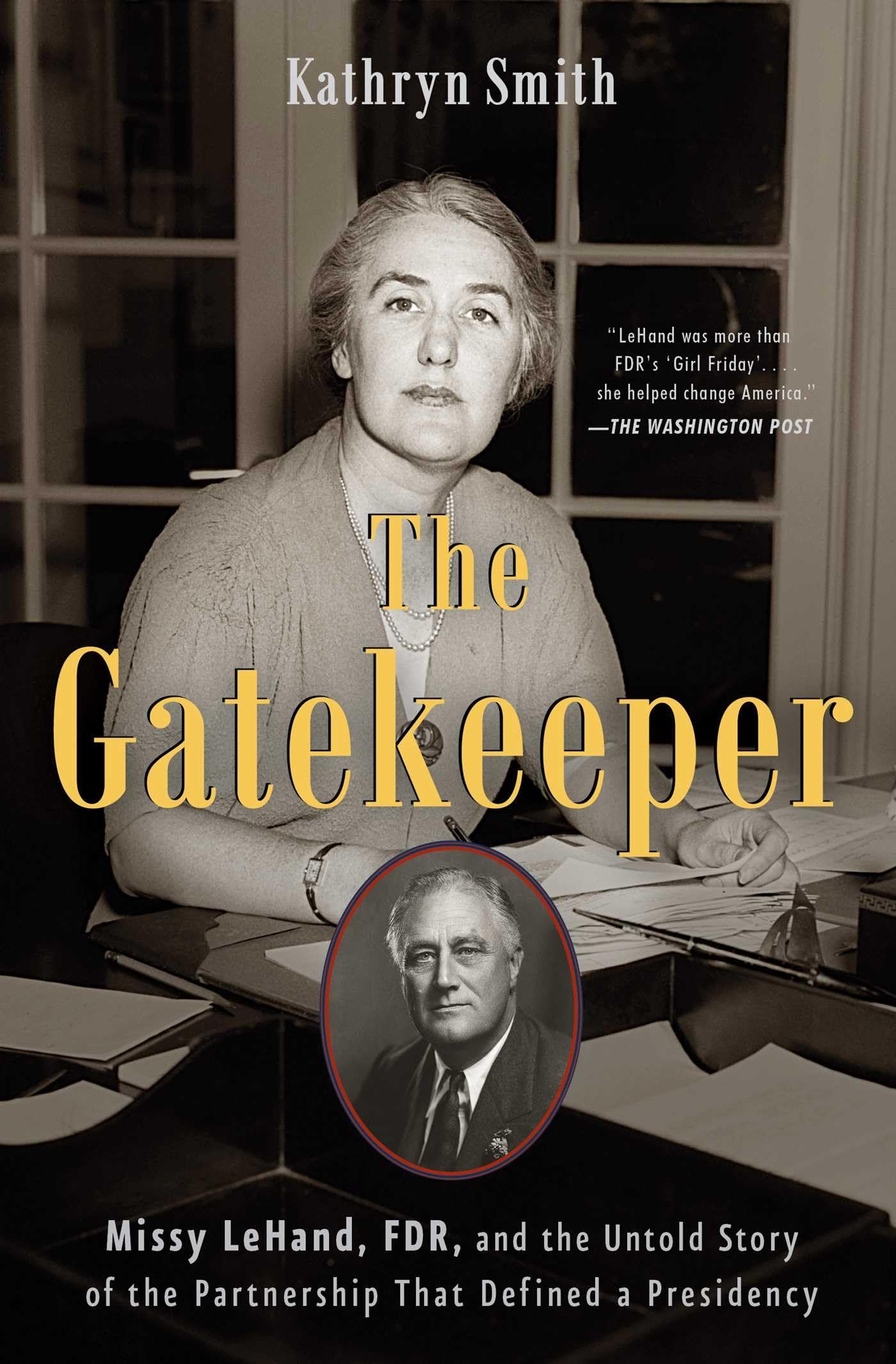 The Gatekeeper: Missy LeHand, FDR, and the Untold Story of the ...