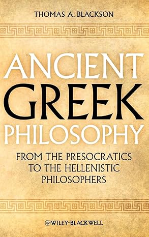 Ancient Greek Philosophy: From the Presocratics to the Hellenistic ...