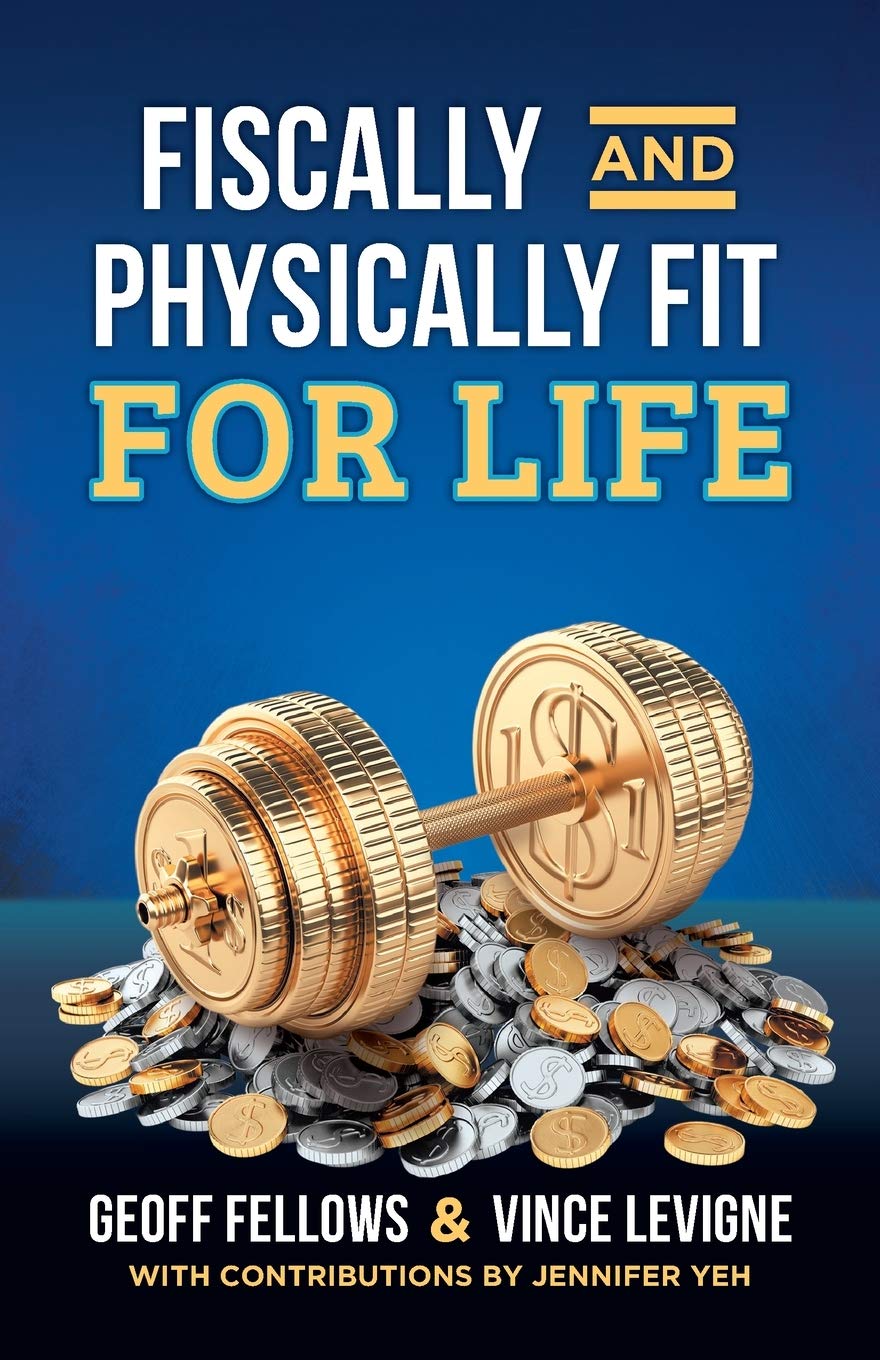 Fiscally And Physically Fit For Life: Fellows, Geoff, Levigne, Vince ...