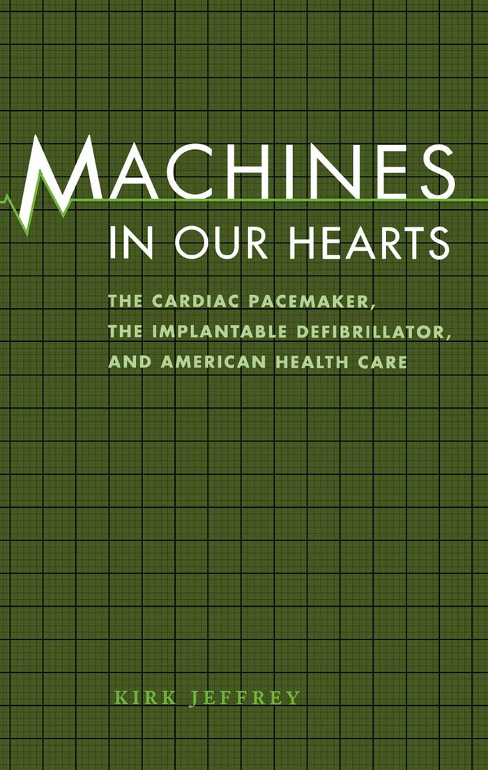 Machines in Our Hearts: The Cardiac Pacemaker, the Implantable ...