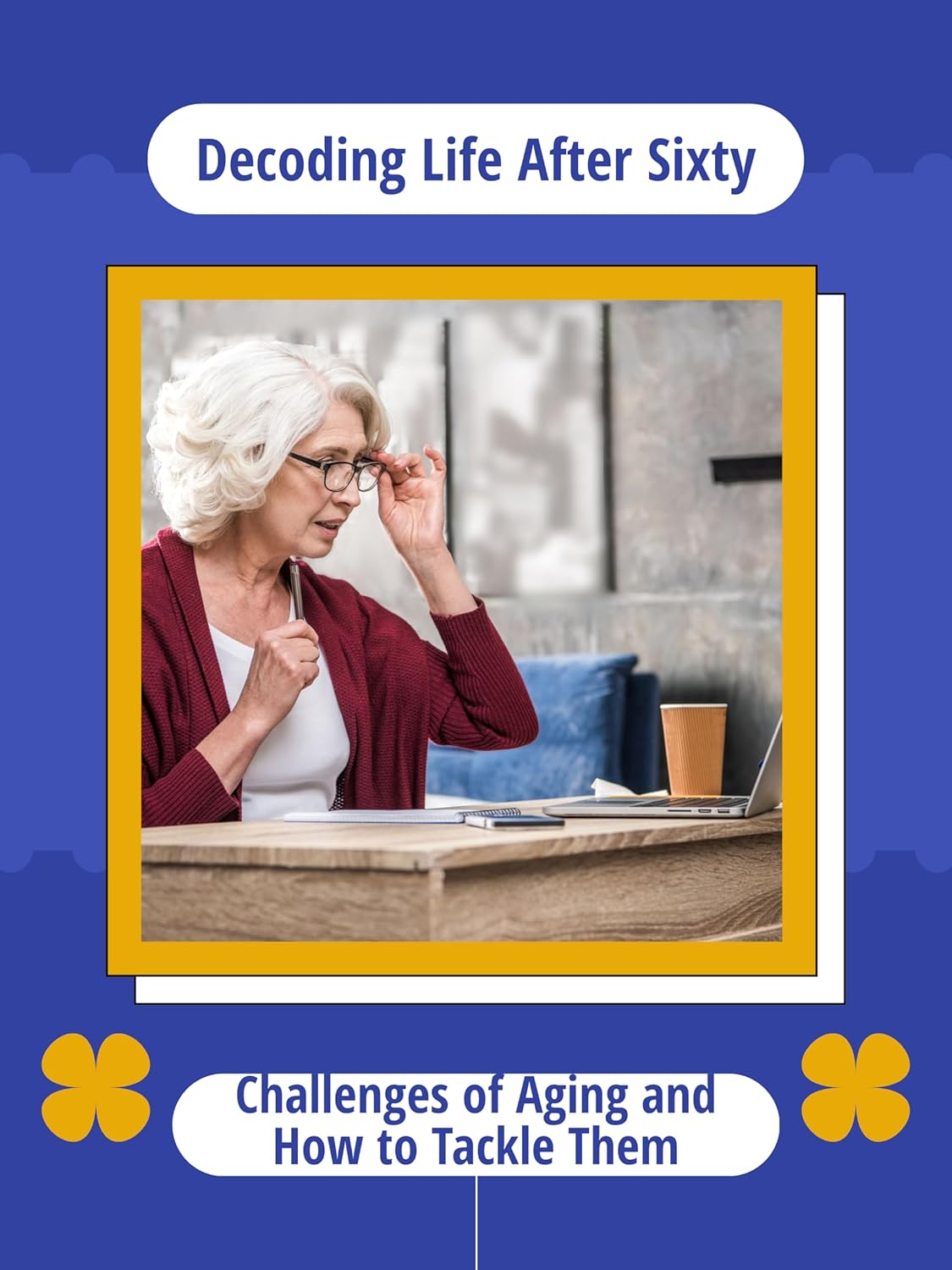 Decoding Life After Sixty: Challenges of Aging and How to Tackle Them ...