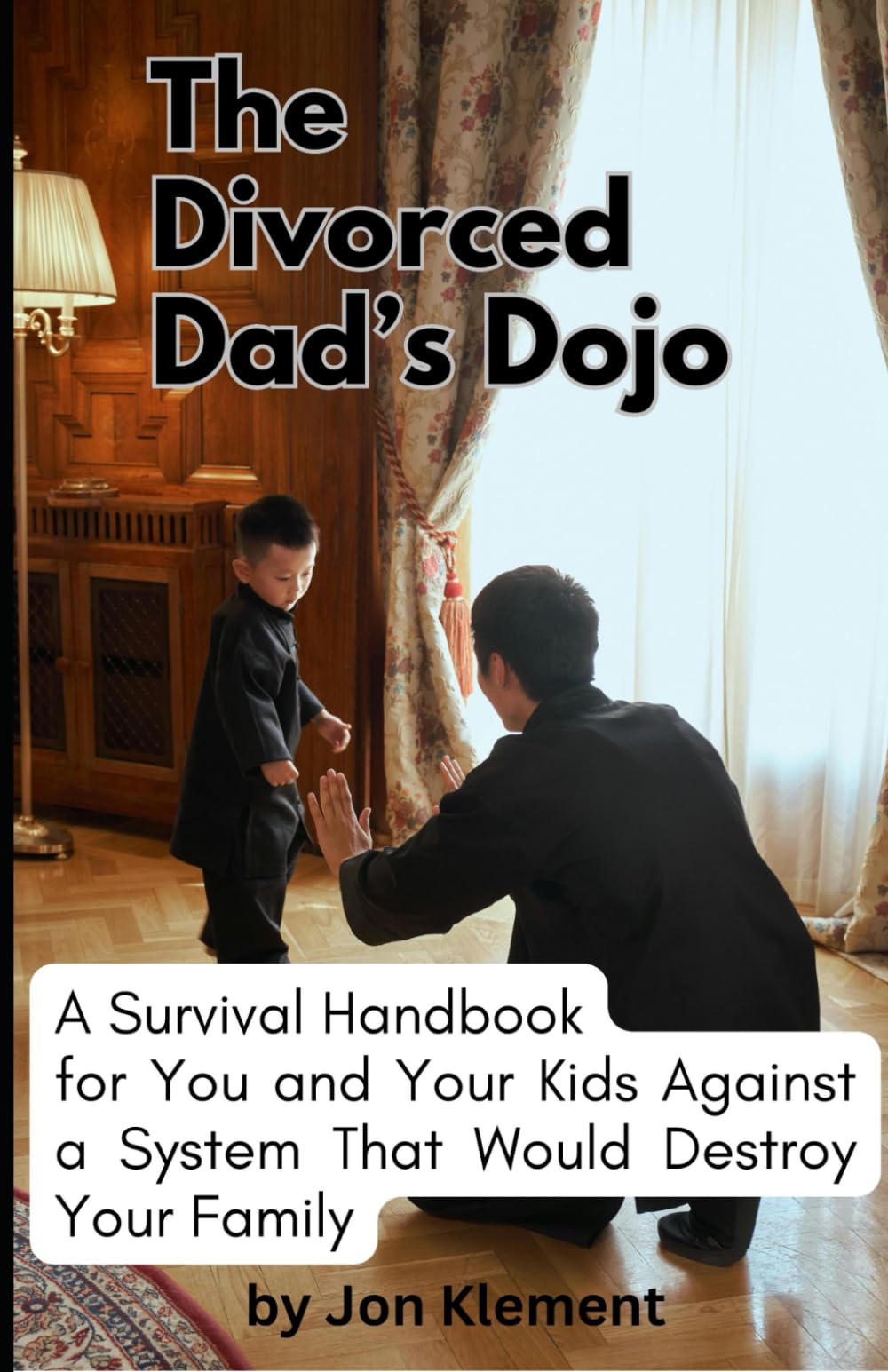 The Divorced Dad's Dojo: A Survival Handbook For You and Your Kids ...