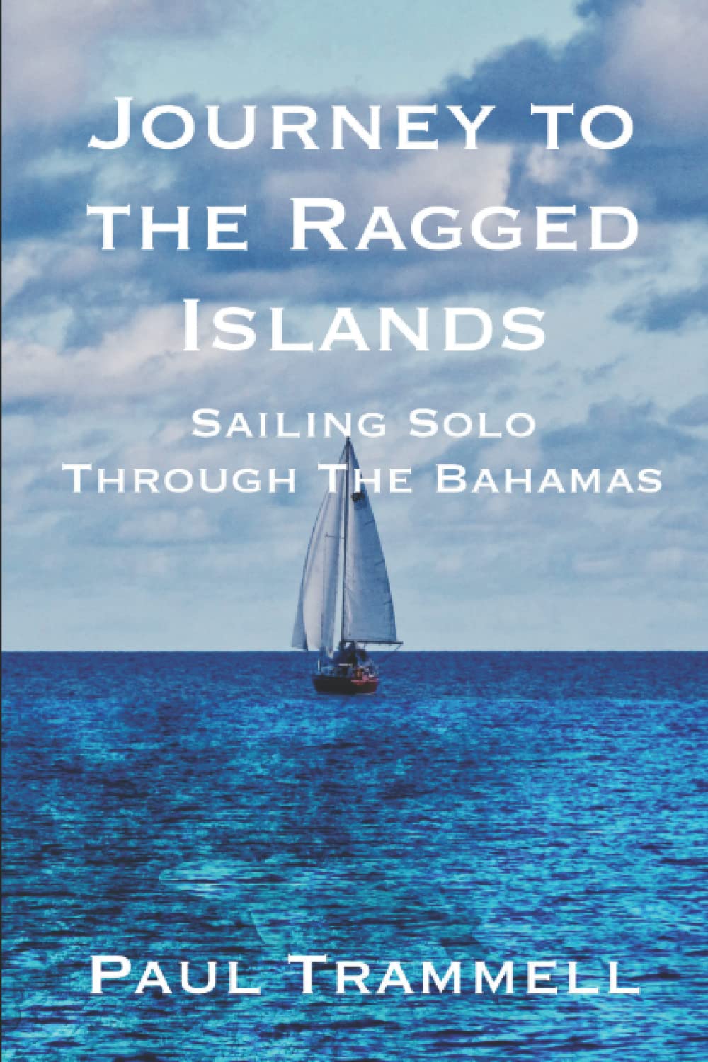 Journey to the Ragged Islands: Sailing Solo Through The Bahamas ...