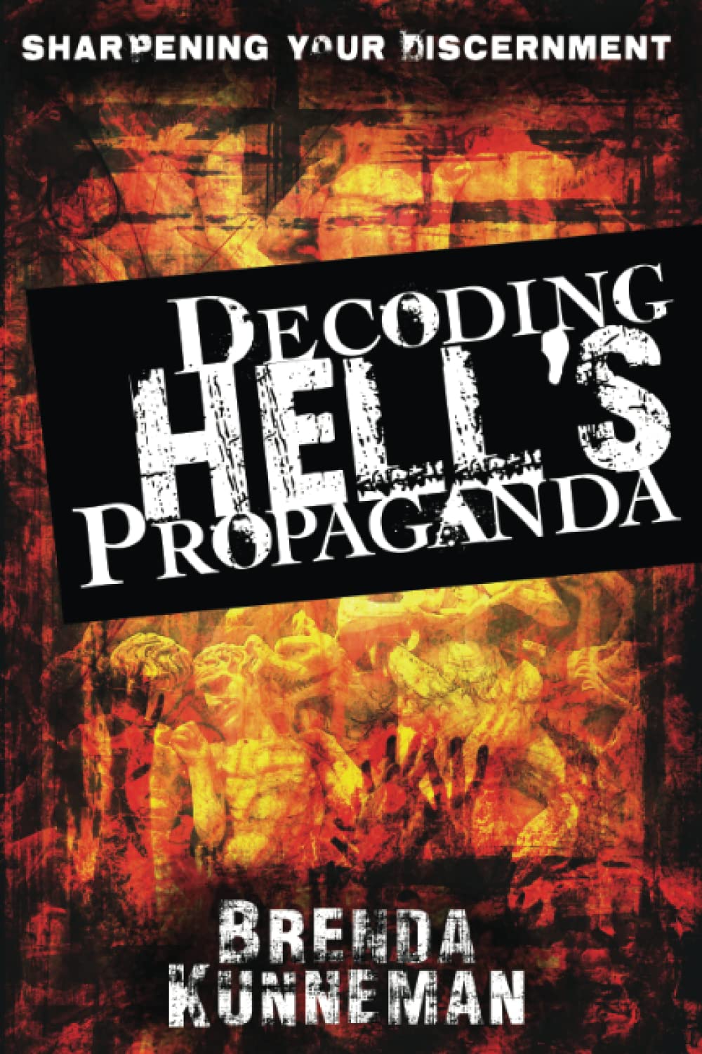 Decoding Hell's Propaganda: Sharpening Your Discernment: Kunneman ...