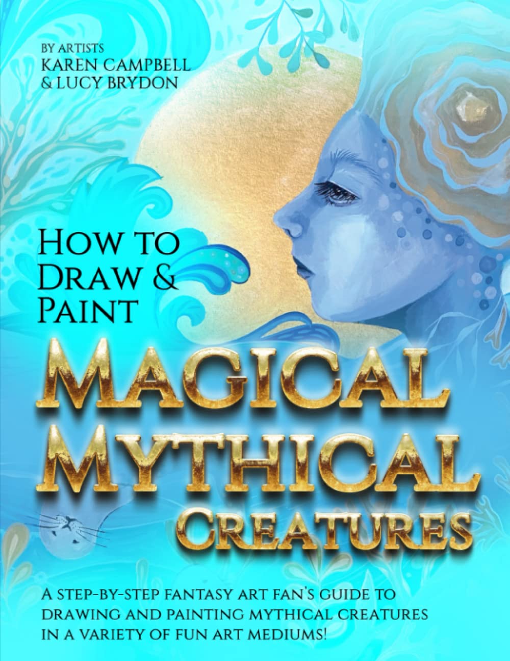 How to Draw and Paint Magical Mythical Creatures: A Step-By-step Fantasy Art Fan's Guide to ...
