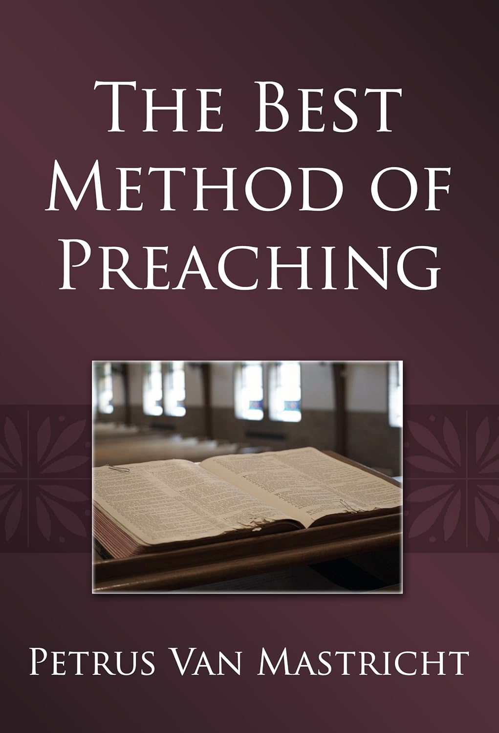 The Best Method of Preaching: Petrus van Mastricht: 9781601782304 ...