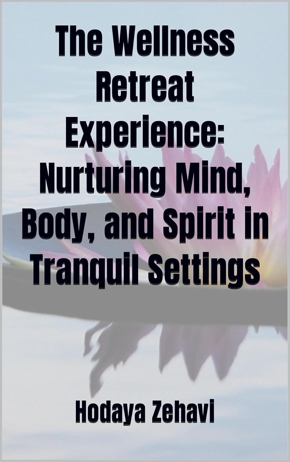 The Wellness Retreat Experience: Nurturing Mind, Body, and Spirit in Tranquil Settings eBook ...