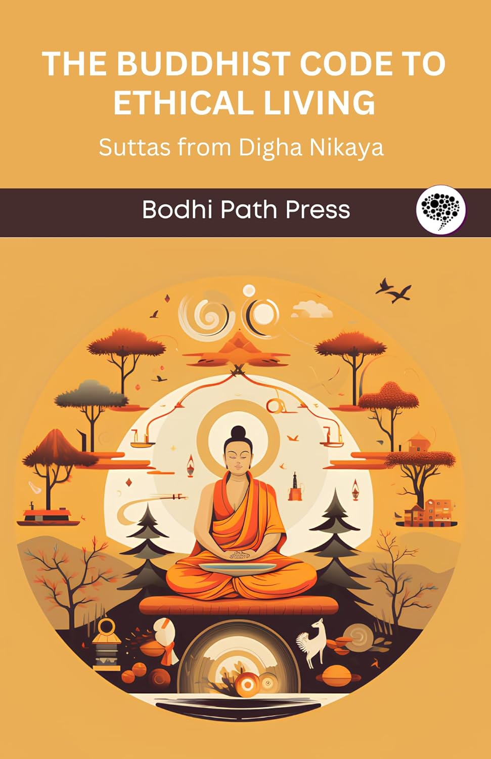 The Buddhist Code to Ethical Living: Suttas from Digha Nikaya (From ...