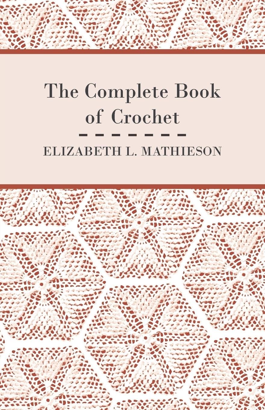 The Complete Book of Crochet: Mathieson, Elizabeth L.: 9781447401780 ...