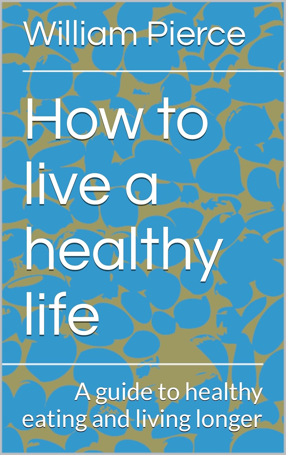 How to live a healthy life : A guide to healthy eating and living ...