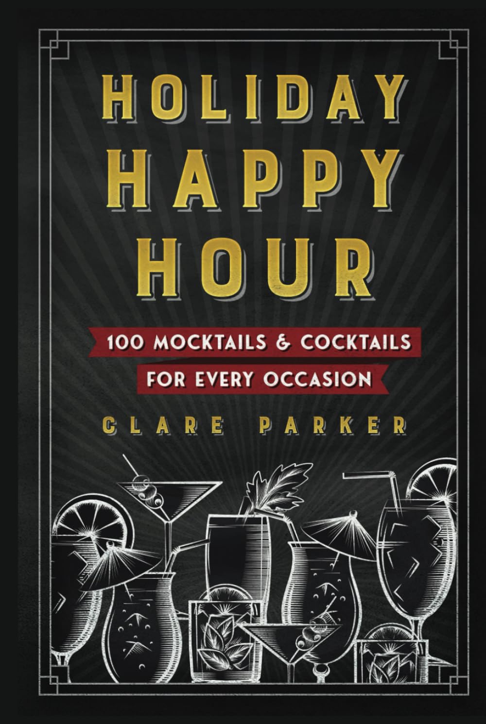 Holiday Happy Hour: 100 Mocktails and Cocktails Fore Every Occasion ...