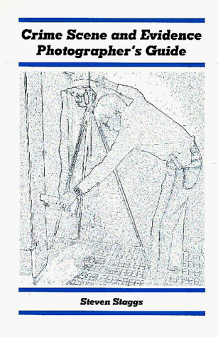 Crime Scene and Evidence Photographer's Guide: Staggs, Steven ...