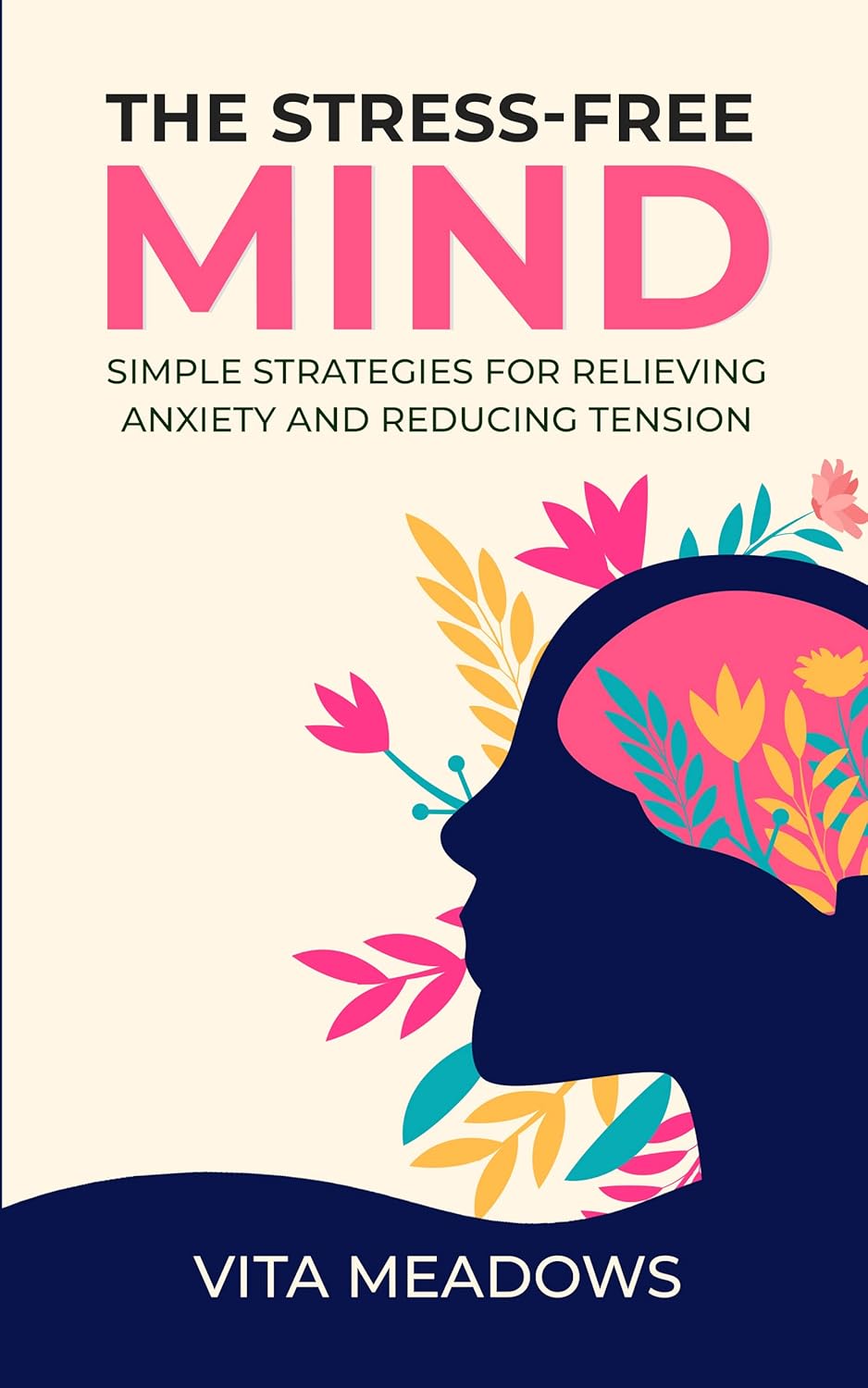 The Stress Free Mind: Simple Strategies for Relieving Anxiety and ...