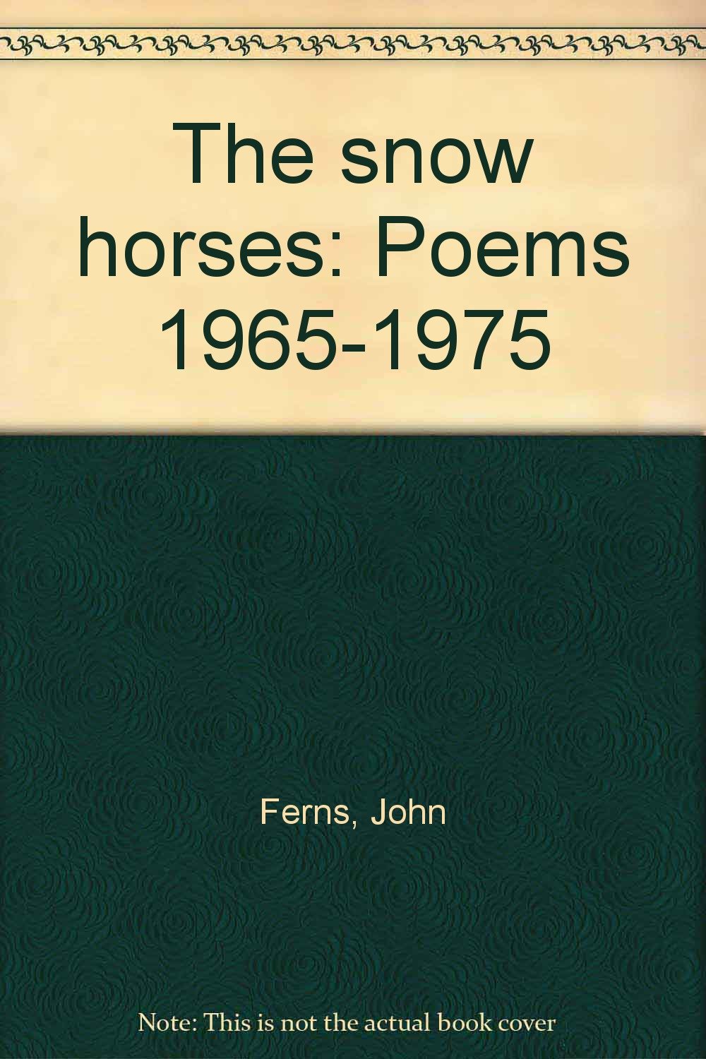The snow horses: Poems, 1965-1975: Ferns, John: 9780919594654: Books ...