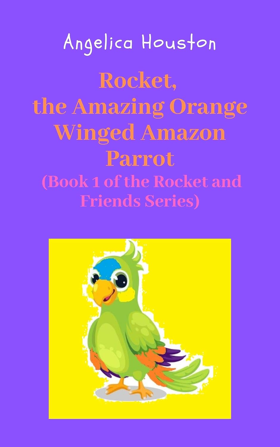 Amazon.com: Rocket, the Amazing Orange Winged Amazon Parrot: (Book 1 of ...
