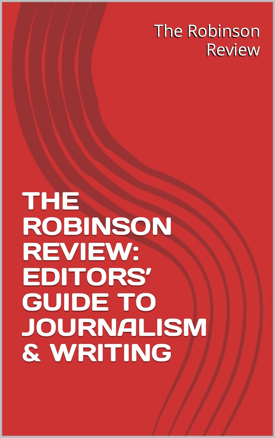 THE ROBINSON REVIEW: EDITORS’ GUIDE TO JOURNALISM & WRITING (Guide to ...