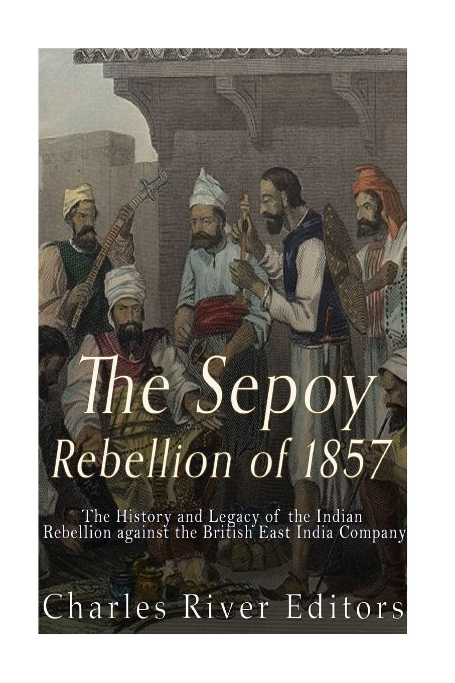 Buy The Sepoy Rebellion of 1857: The History and Legacy of the Indian ...